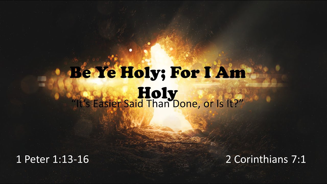 Be Ye Holy; For I Am Holy ("It's Easier Said Than Done or Is It?" - YouTube