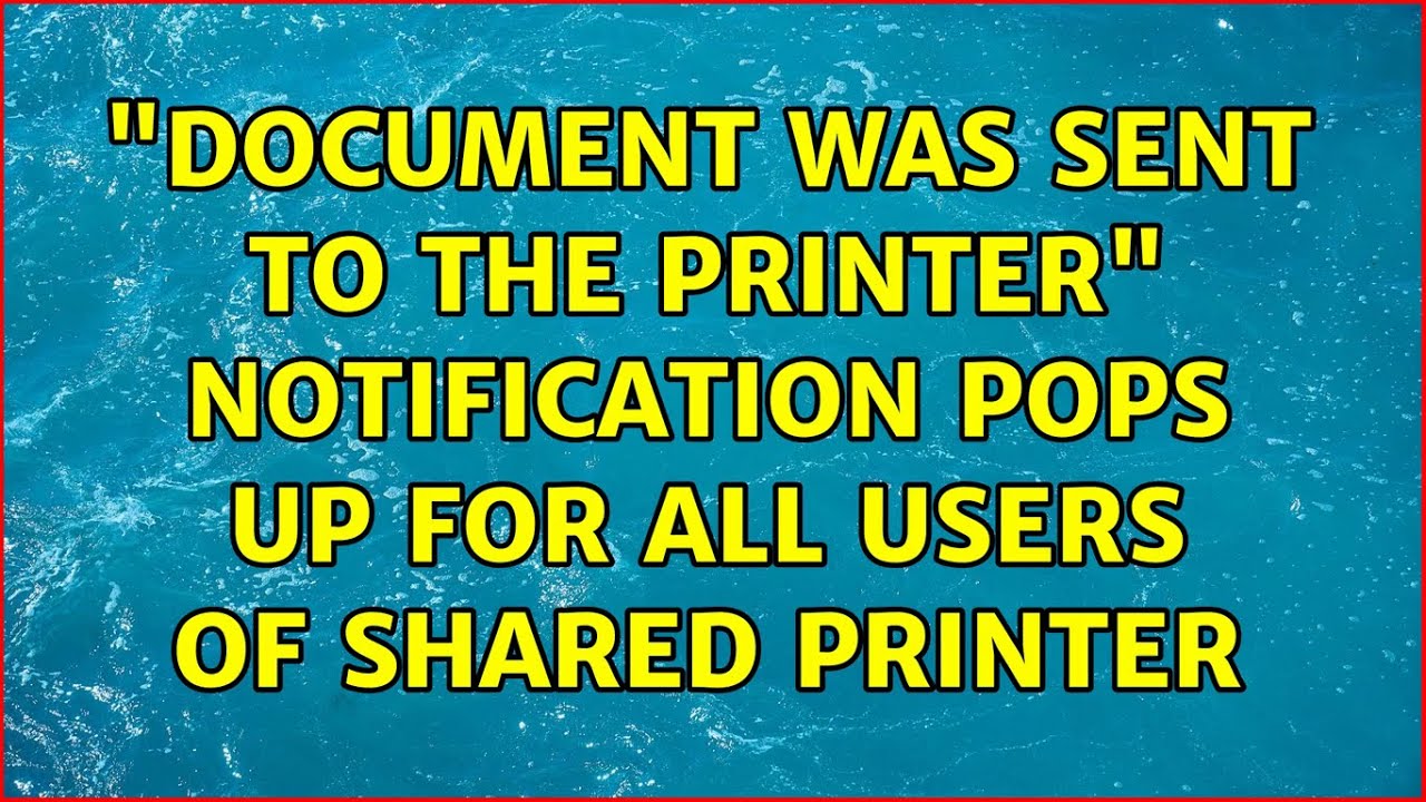 "Document was sent to the printer" notification pops up for all users ...