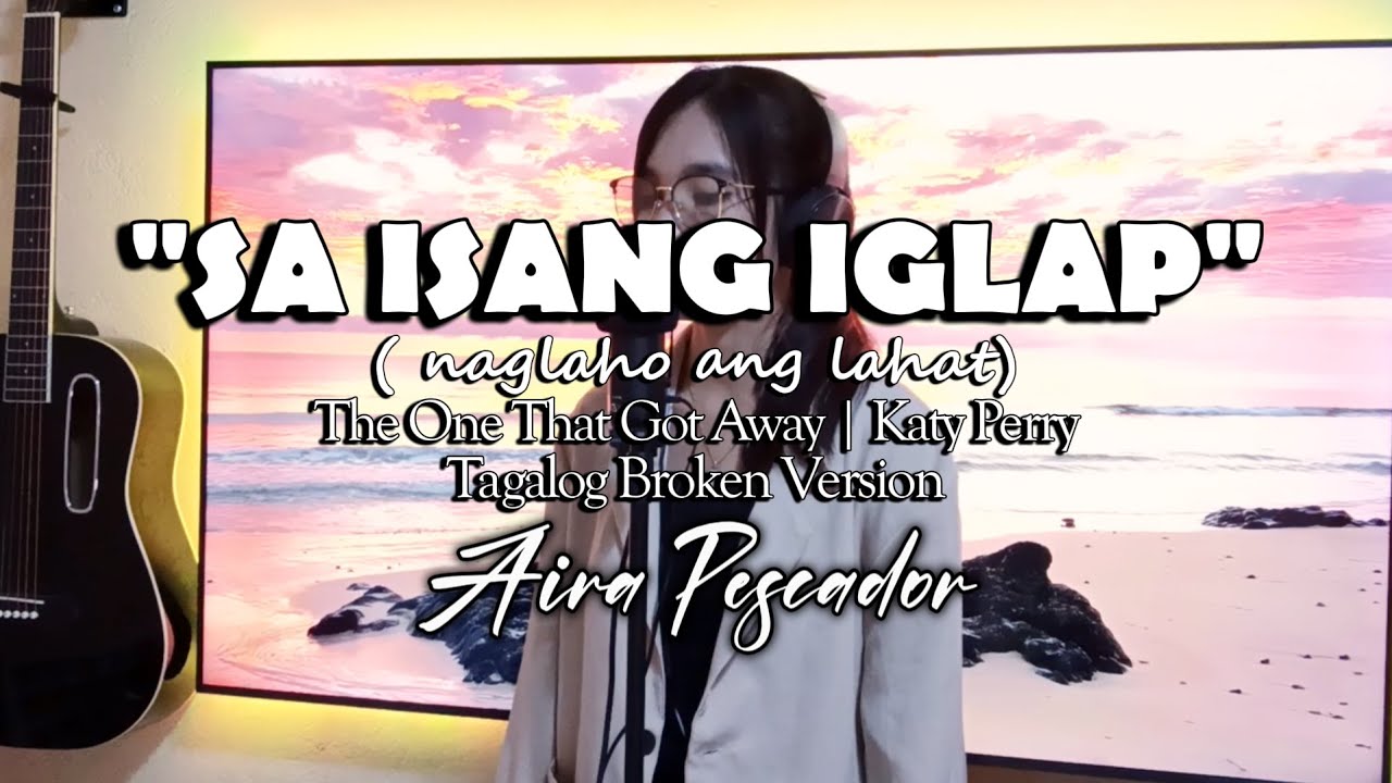 Sa Isang Iglap Naglaho ang Lahat - TOTGA | Katy Perry - (Tagalog Broken ...