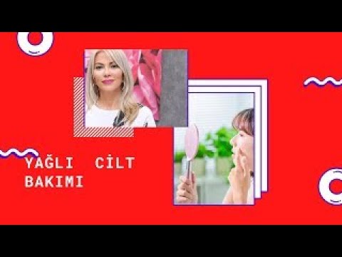 YAĞLI CİLT BAKIMI (YAĞLI CİLTLER İÇİN BAKIM ÖNERİLERİ)