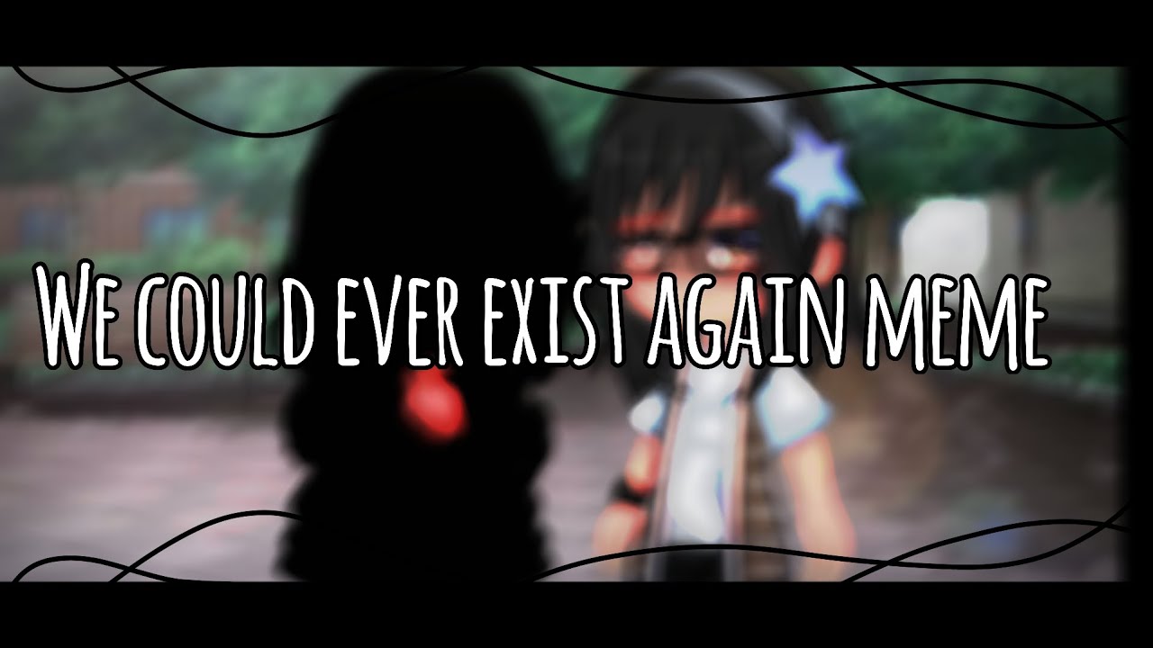 🫀We could ever exist again meme🫀 {gachaclub} - YouTube