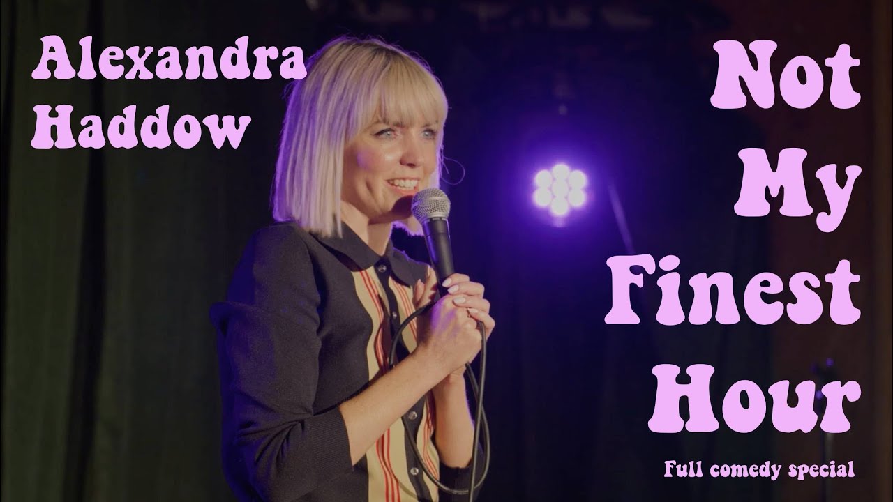 ALEXANDRA HADDOW: NOT MY FINEST HOUR (FULL COMEDY SPECIAL) - YouTube
