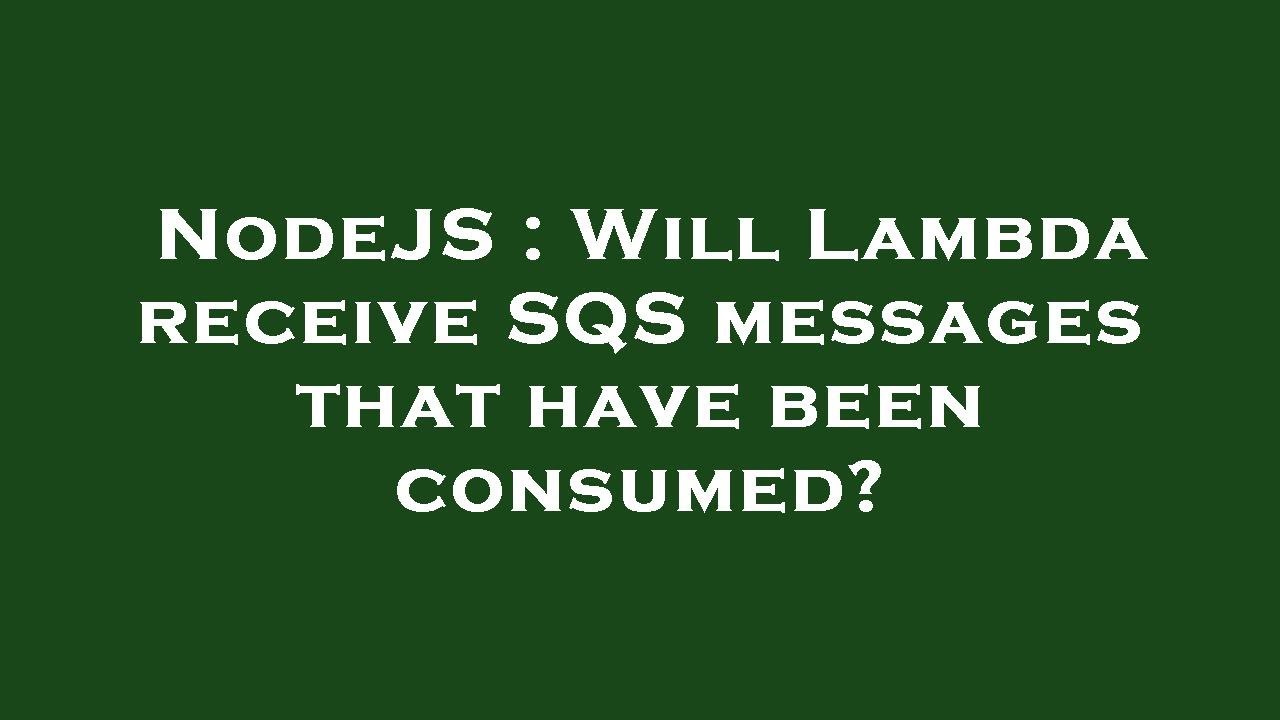 Nodejs Will Lambda Receive Sqs Messages That Have Been Consumed Youtube