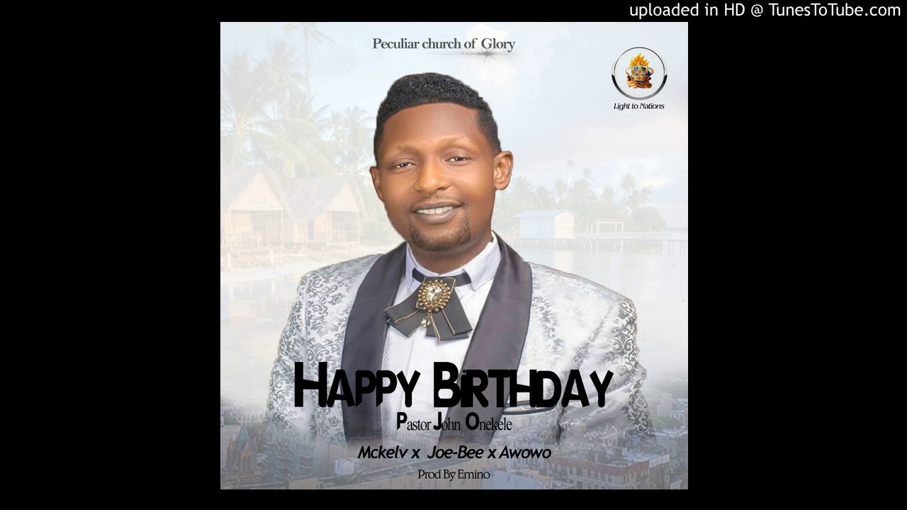 PastorJohn Onekele {Happy Birthday} Ft JoeBee x Awowo x Mckelv Prod by ...