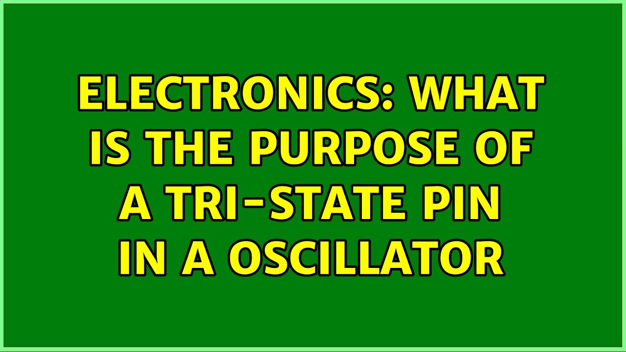 Electronics: What is the purpose of a tri-state pin in a Oscillator (6 ...