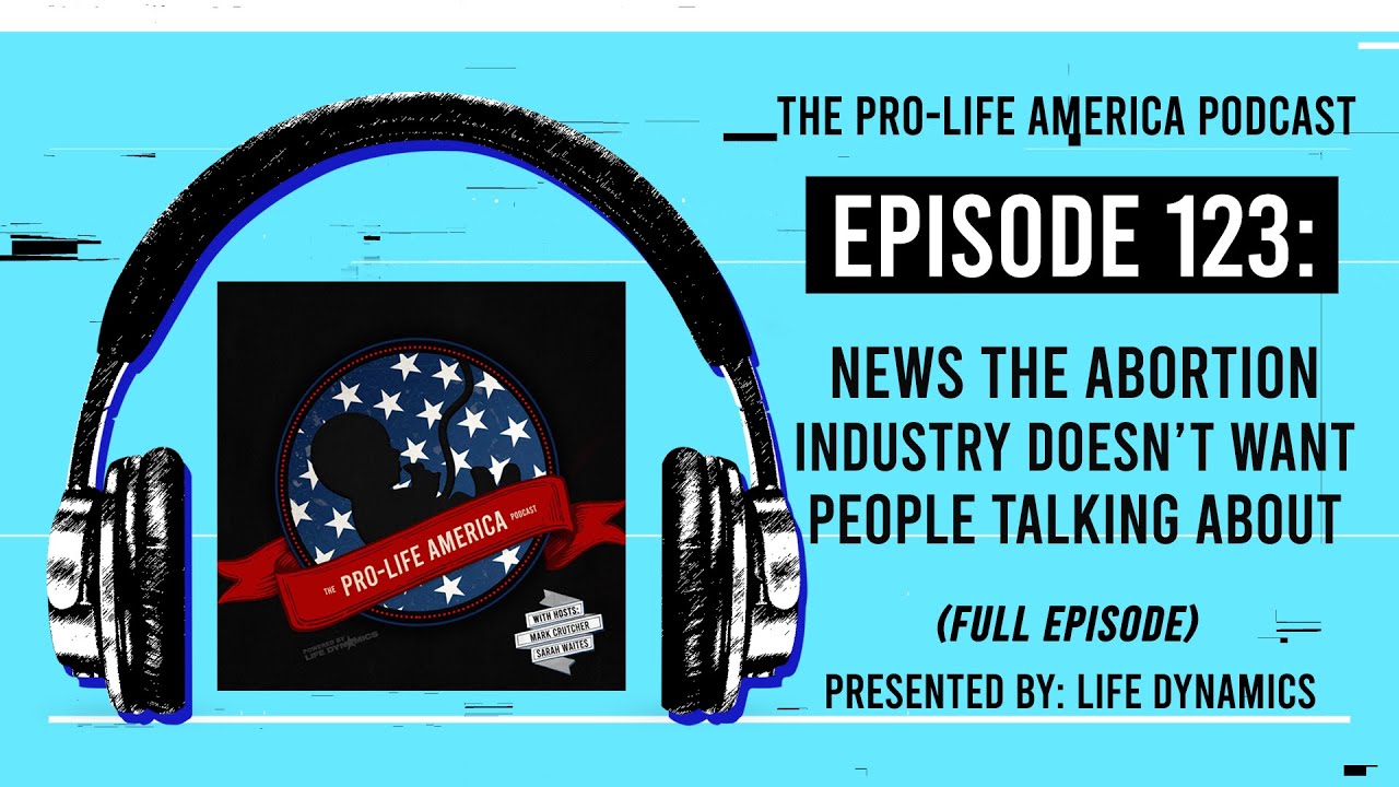 Pro-Life America Podcast Ep 123: News The Abortion Industry Doesn’t ...