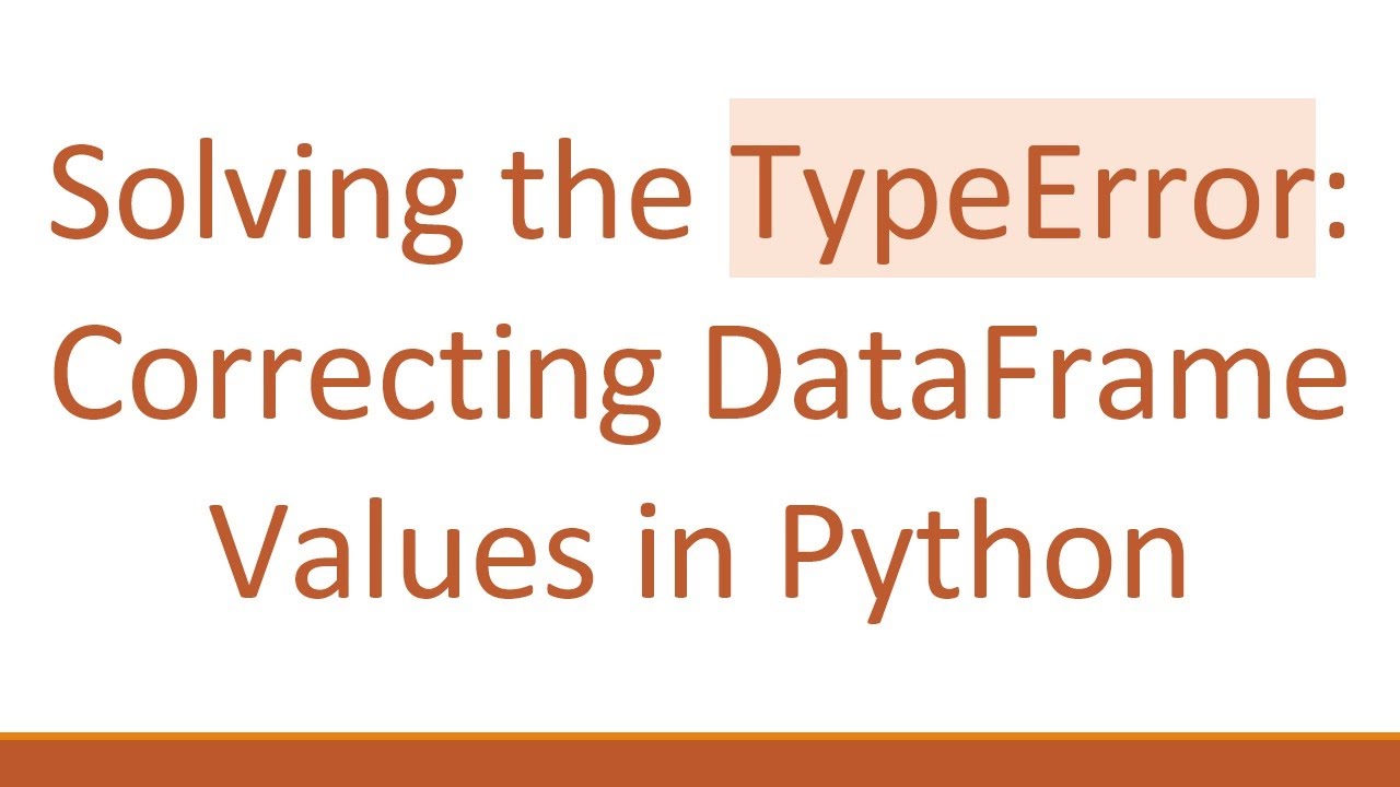 Solving The Typeerror Correcting Dataframe Values In Python Youtube