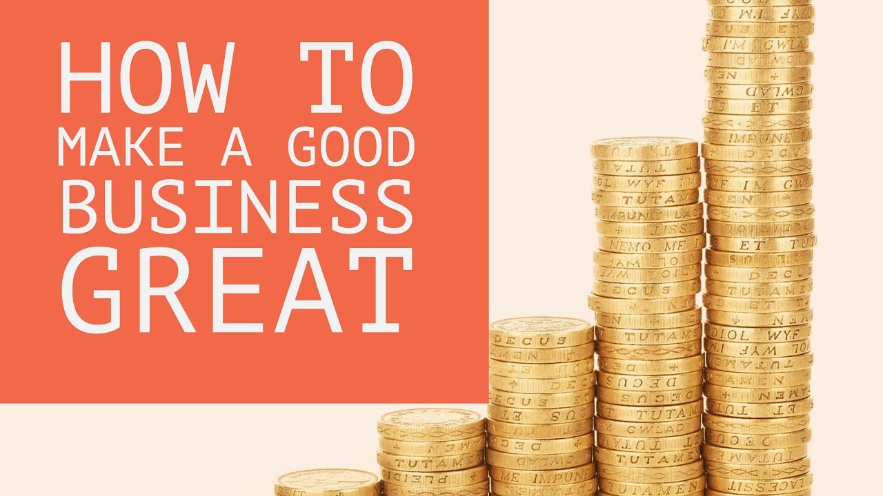 How To Make A Good Business Great YouTube How To Make A Good Business Great YouTube