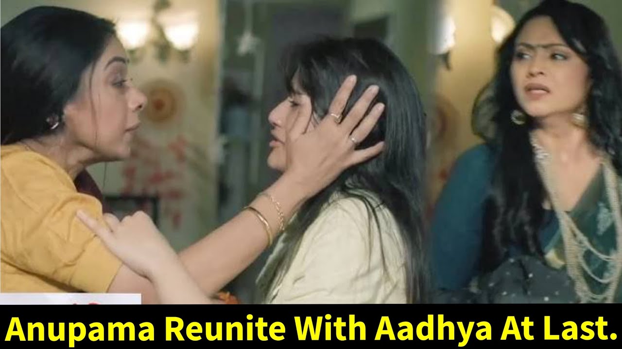 Anupama Starlife||Anupama Reunite With Aadya at Last - YouTube