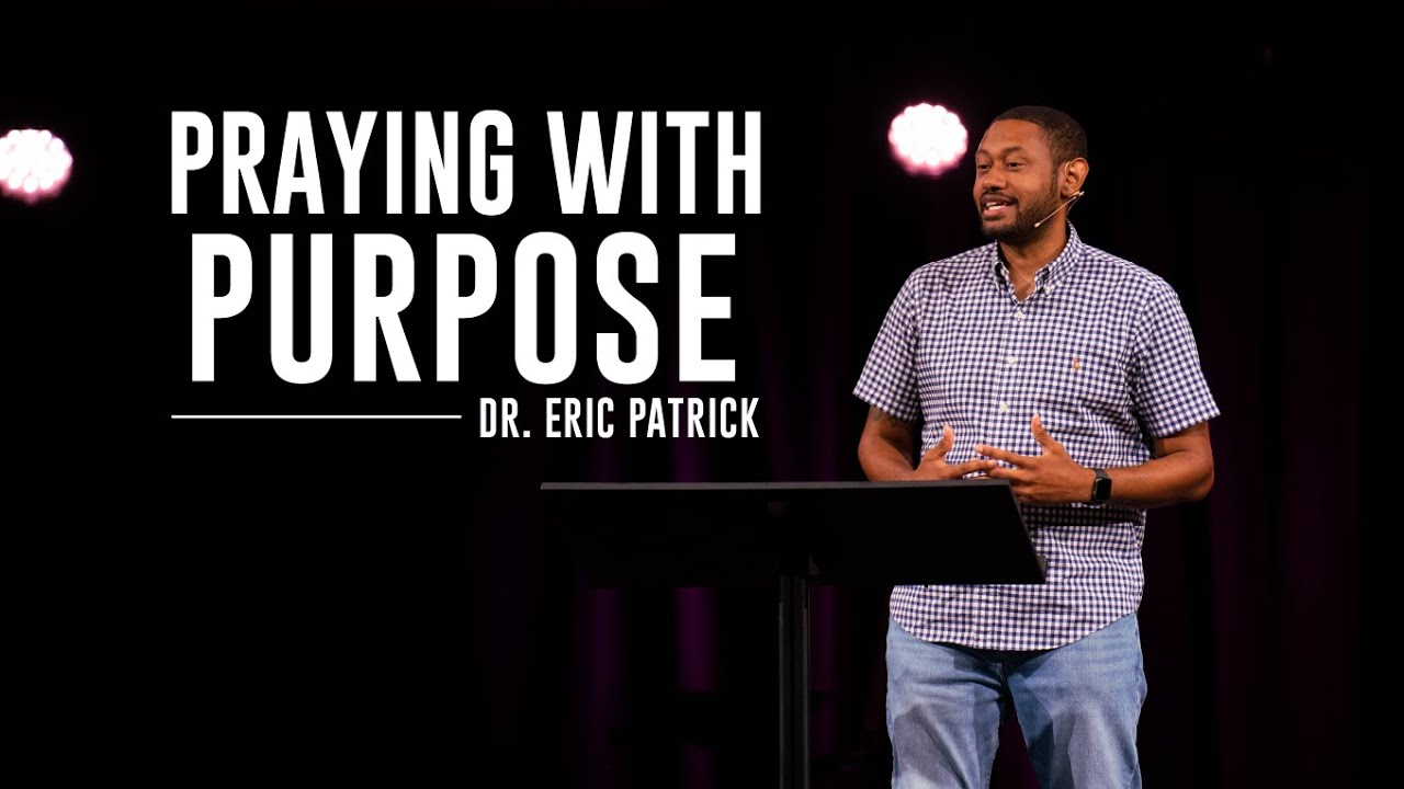 Praying with Purpose | Dr. Eric Patrick - YouTube