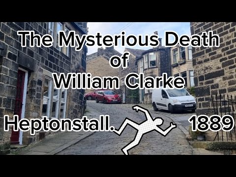The Mysterious Death of William Clarke. Heptonstall. 1889. Hebden ...