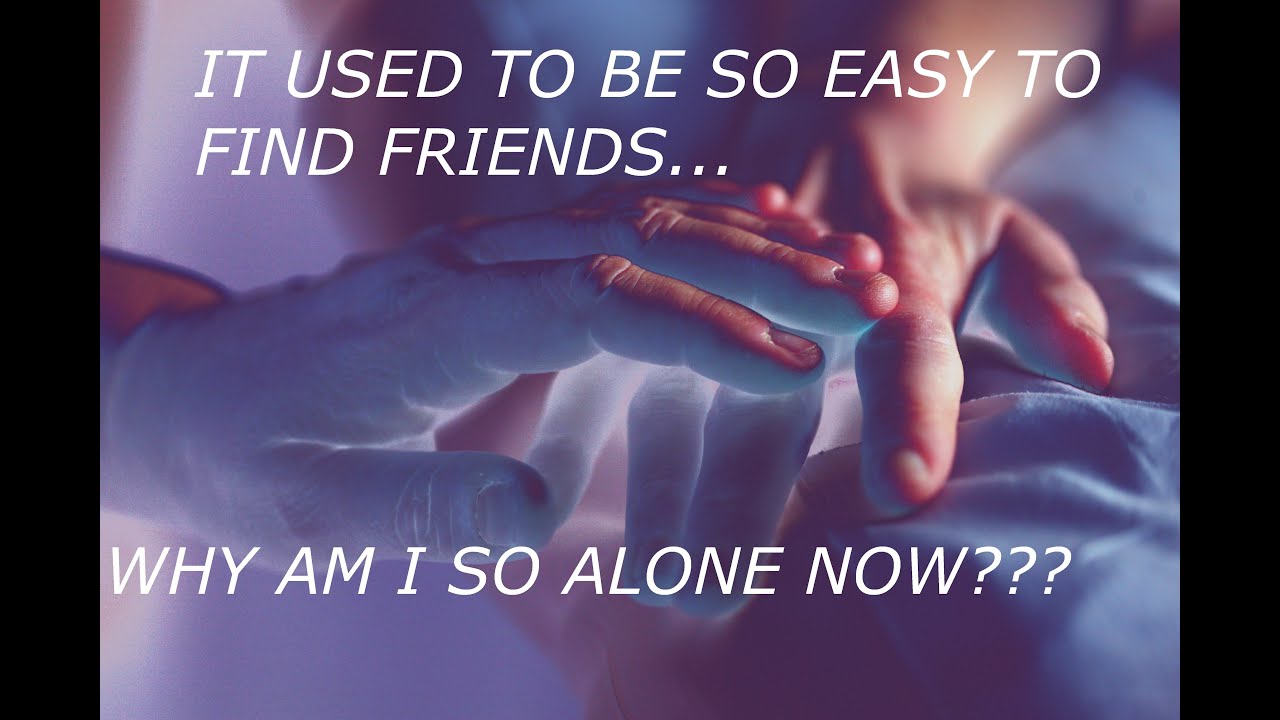 IT USED TO BE SO EASY TO FIND FIRENDS...WHY AM I SO ALONE NOW? TIMELESS ...