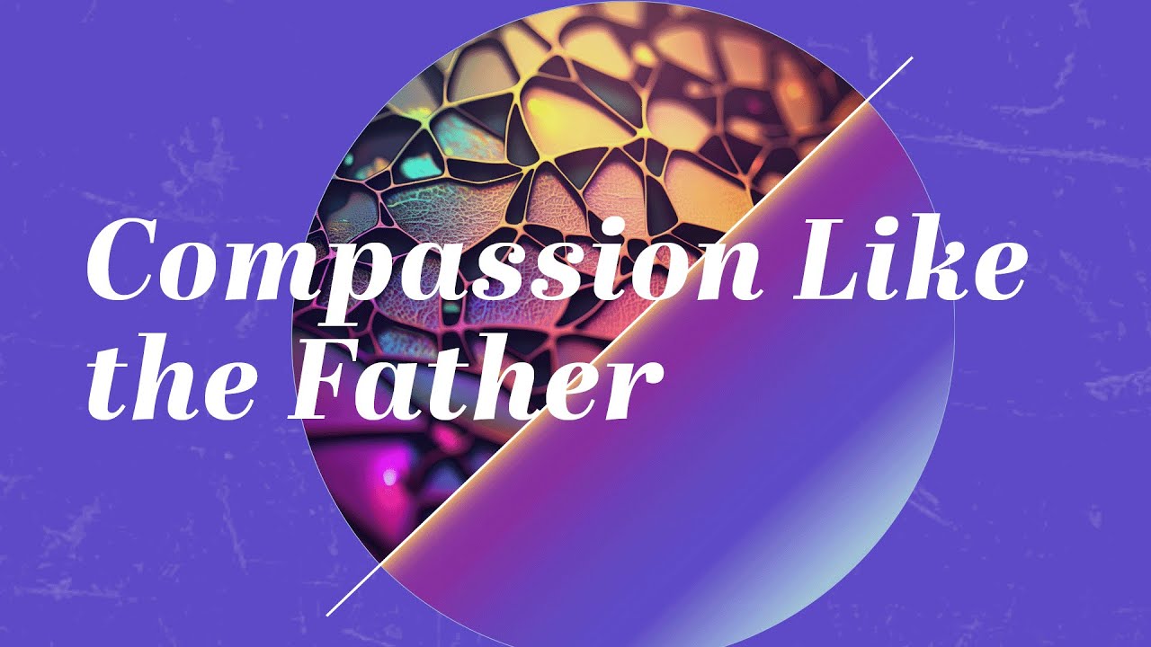 Compassion Like the Father | Week 3 - YouTube