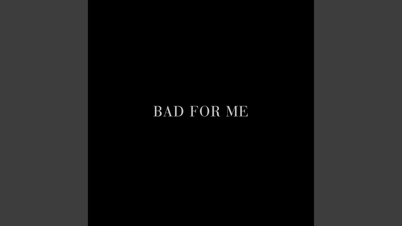 Bad For Me - YouTube