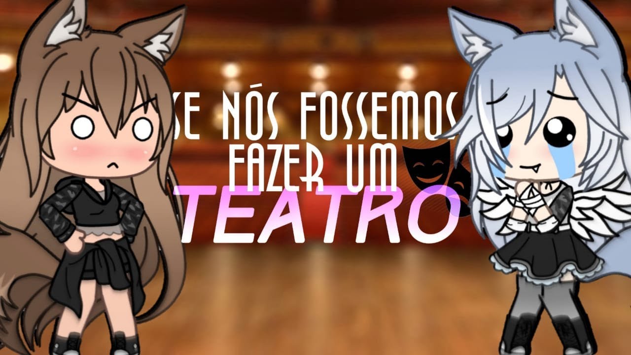 Se nós fossemos fazer um teatro | Gacha Life - YouTube
