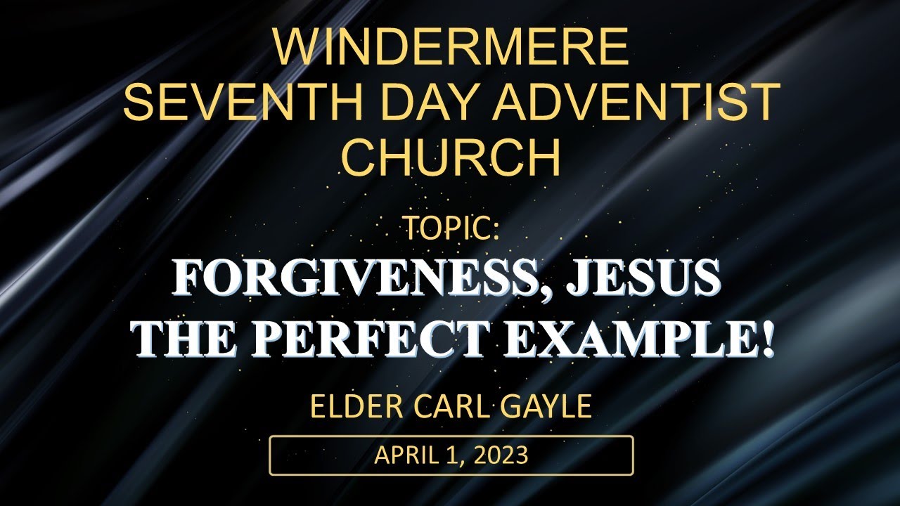 Forgiveness: Jesus the Perfect Example - Elder Carl Gayle - 4/1/2023 ...