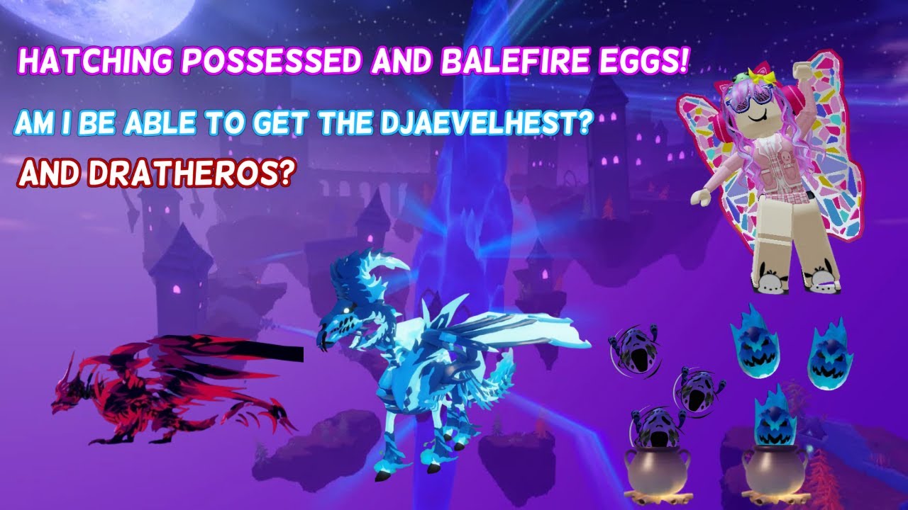 Hatching possessed and balefire eggs (am I be able to hatch a dratheros ...