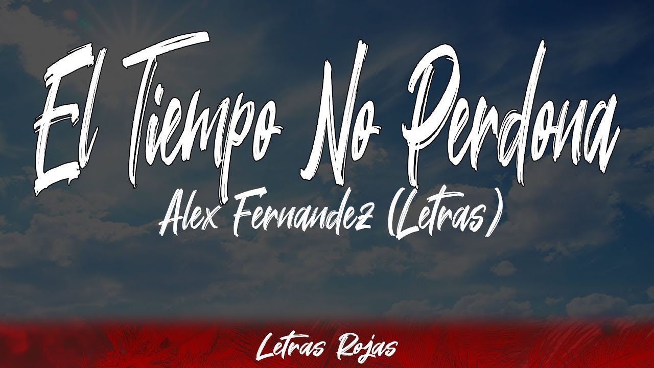 El Tiempo No Perdona - Alex Fernandez (Letras / Lyrics) Letras Rojas ...