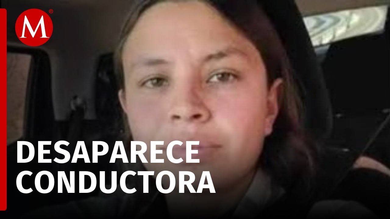 Conductora de plataforma DiDi desaparece al realizar un viaje a ...