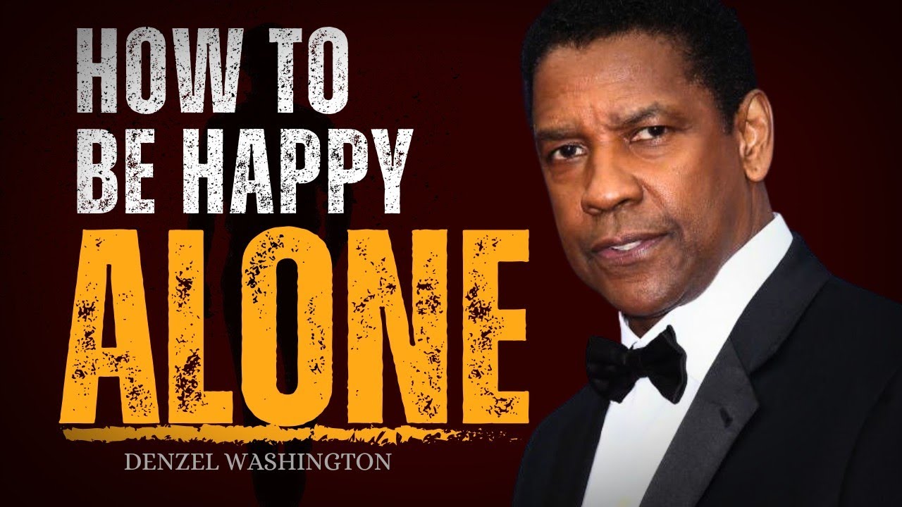 HOW TO BE HAPPY ALONE || WISDOM FROM DENZEL WASHINGTON - YouTube