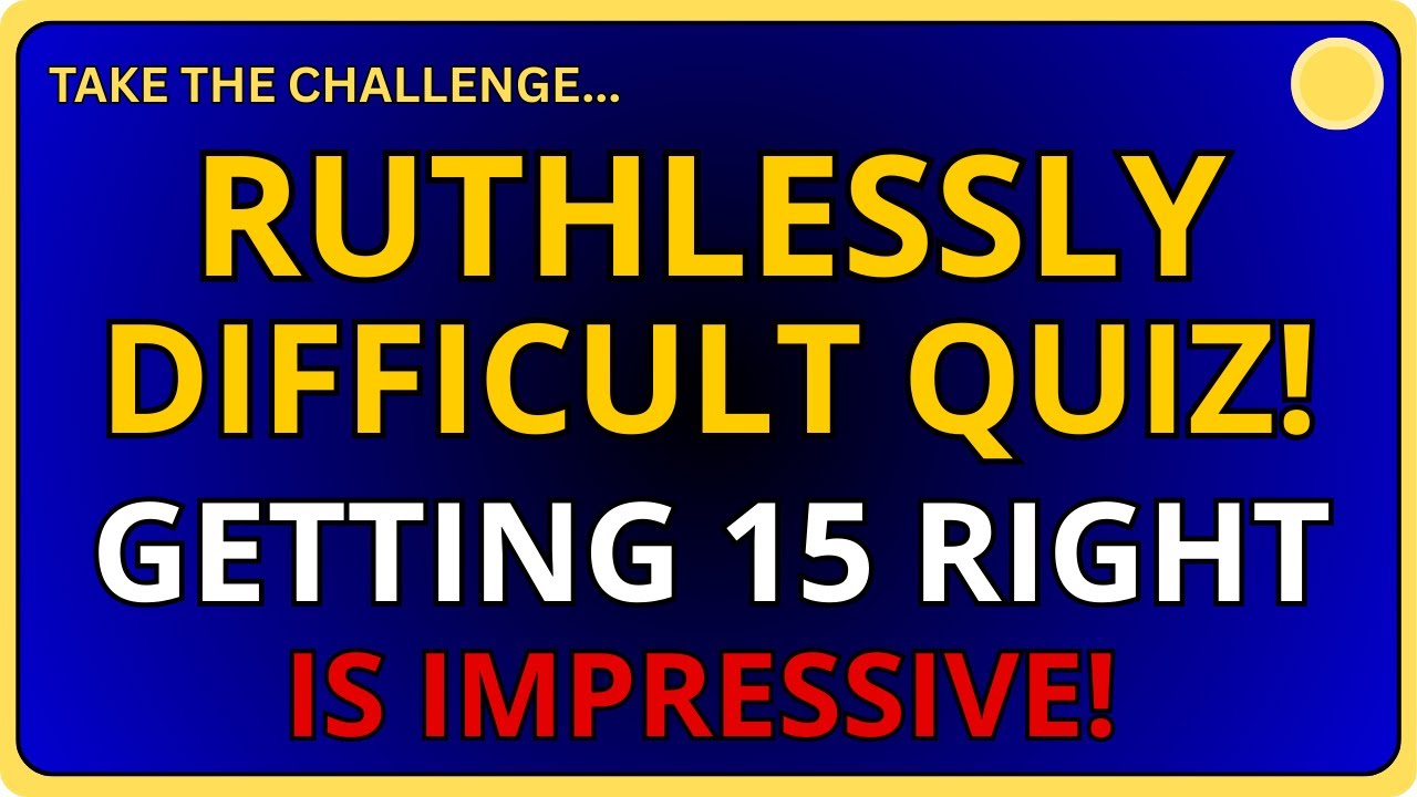 50 QUESTIONS || RUTHLESSLY DIFFICULT QUIZ! GETTING 15 RIGHT IS ...