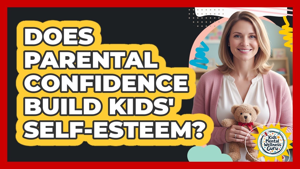 Does Parental Confidence Build Kids' Self-Esteem? - YouTube