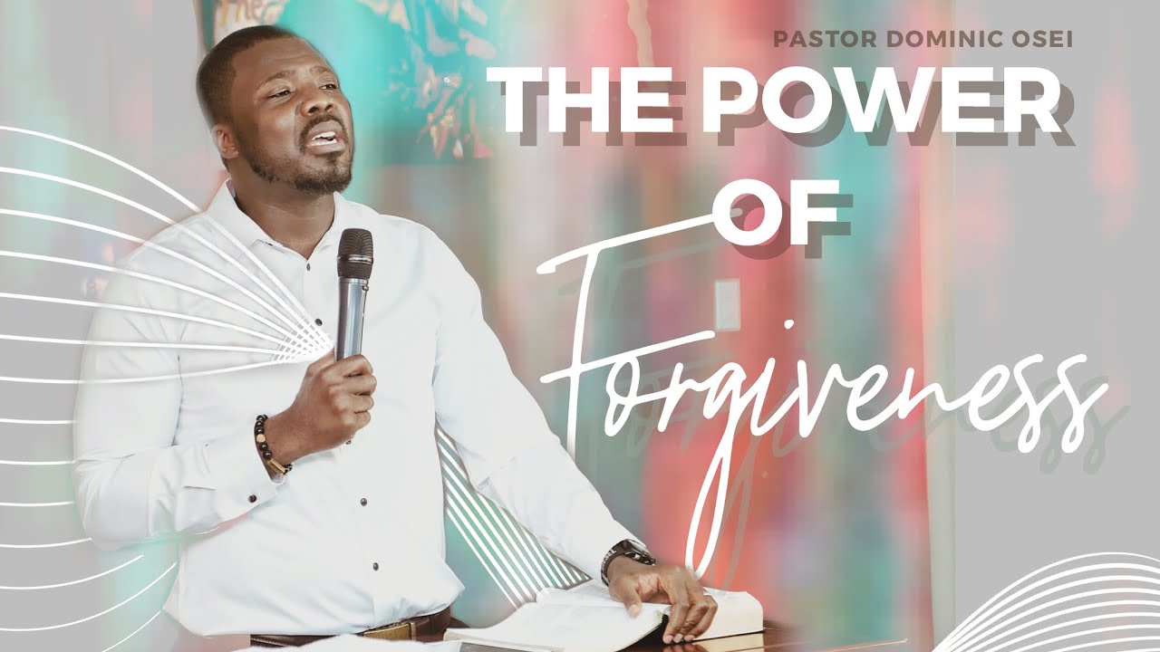 THE POWER OF FORGIVENESS | Pastor Dominic Osei | Kingdom Full ...