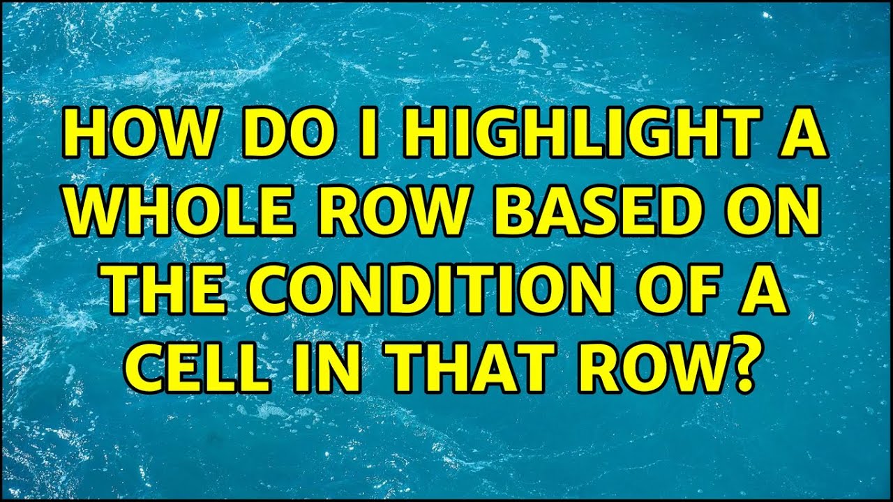 How Do I Highlight A Whole Row Based On The Condition Of A Cell In That Row 2 Solutions how-do-i-highlight-a-whole-row-based-on-the-condition-of-a-cell-in-that-row-2-solutions