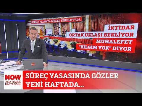 Süreç yasasında gözler yeni haftada... 2 Ağustos 2026 NOW Ana Haber Hafta Sonu