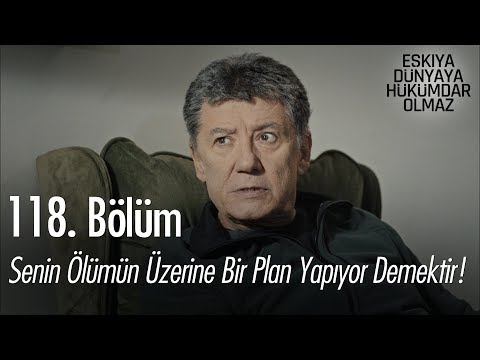 Senin ölümün üzerine bir plan yapıyor - Eşkıya Dünyaya Hükümdar Olmaz 118. Bölüm