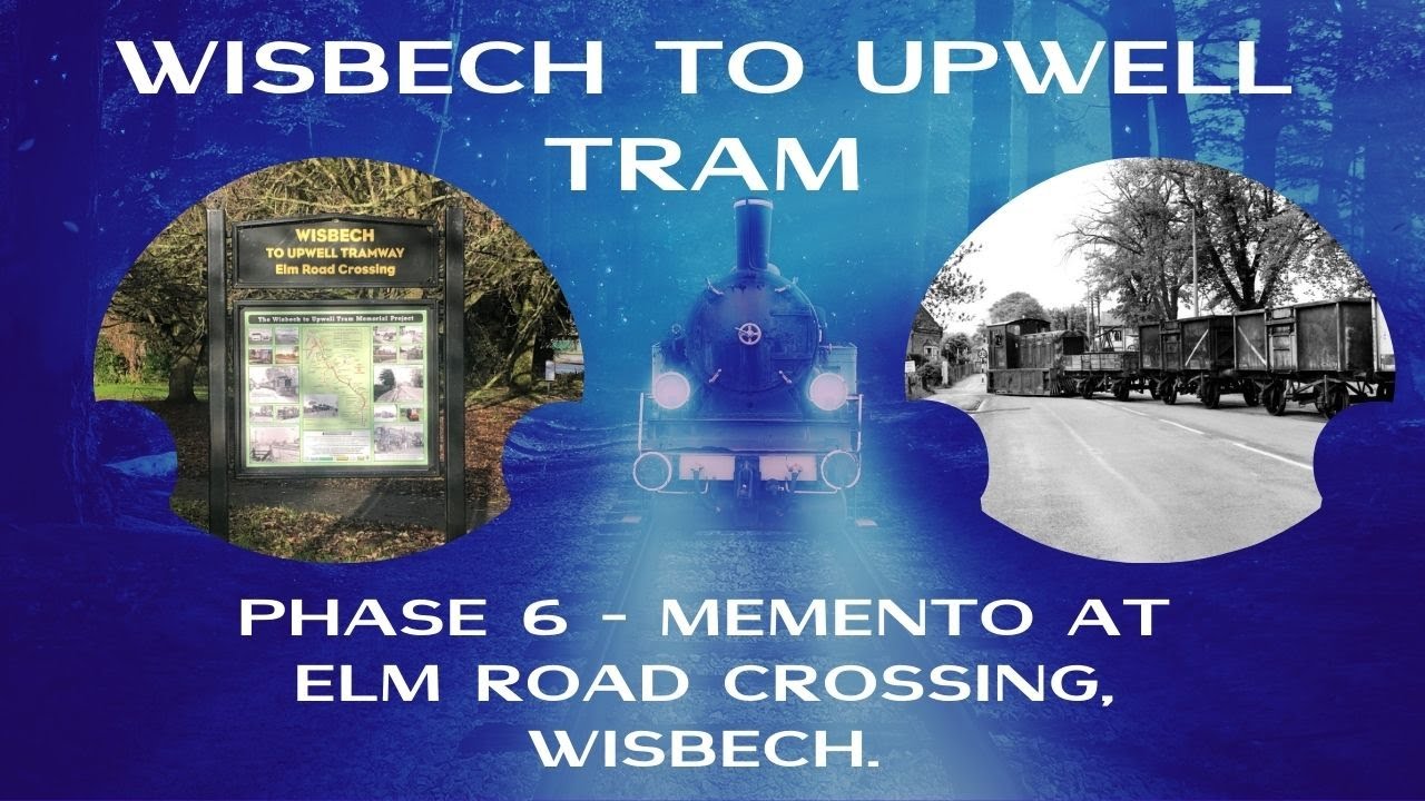 Wisbech to Upwell Tramline Memento Project - Phase 6- Elm Road Crossing ...