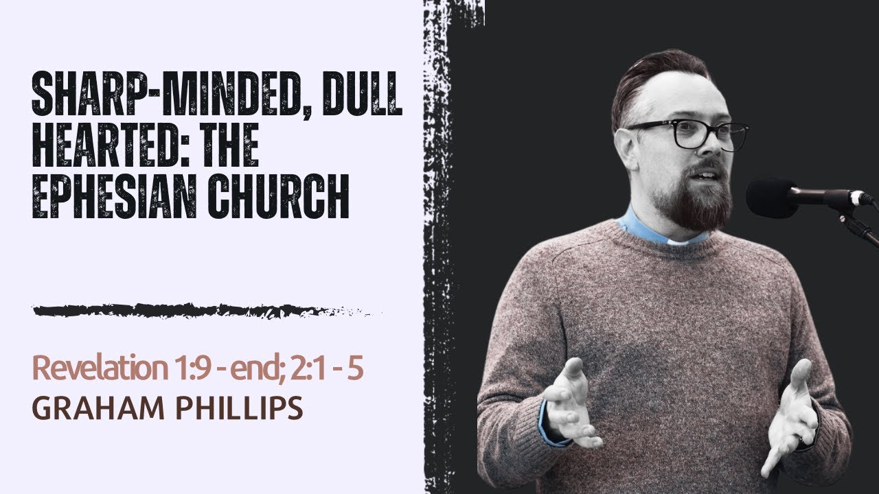Sharp-minded, Dull hearted - The Ephesian Church // 05.01.25 - Graham ...