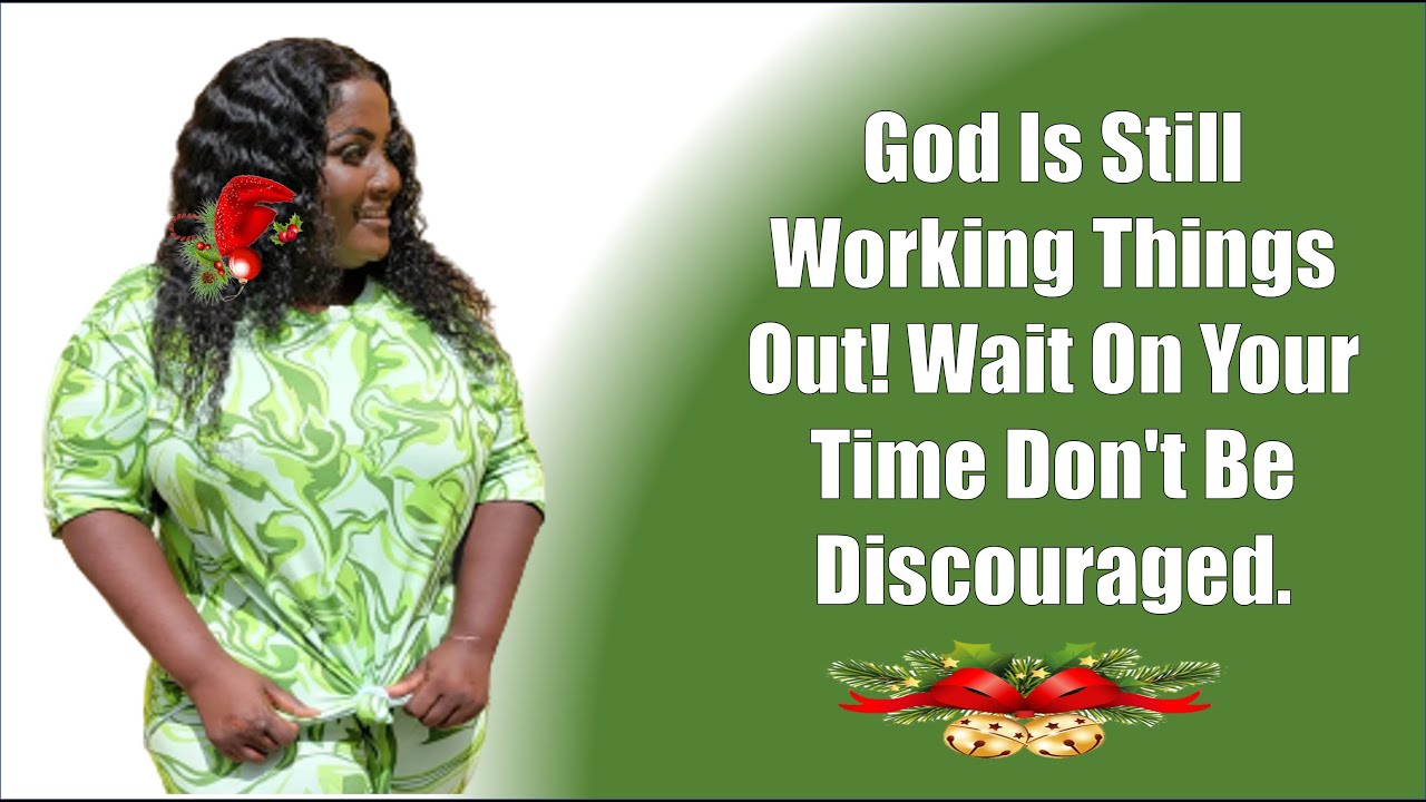 God Is Still Working Things Out! Wait On Your Time Don't Be Discouraged ...