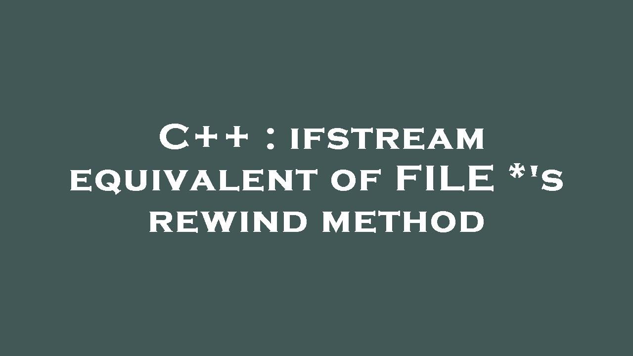 C++ : ifstream equivalent of FILE *'s rewind method - YouTube