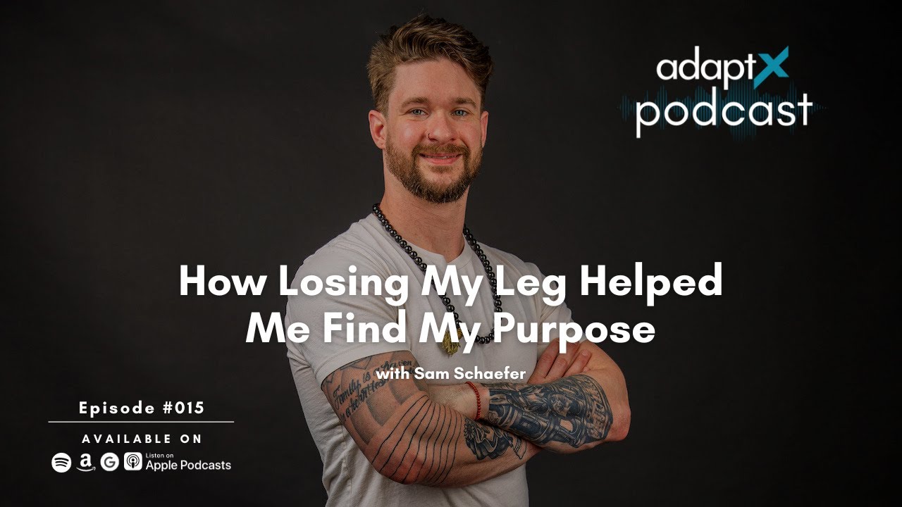 AdaptX Podcast #015- How Losing My Leg Helped Me Find My Purpose with ...