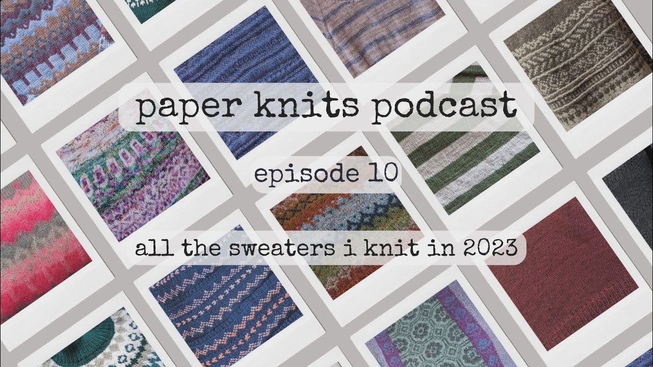 Paper Knits Podcast Ep 10 - all the sweaters I knit in 2023 - YouTube