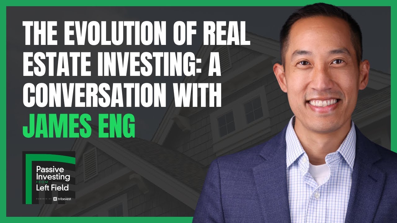 The Evolution of Real Estate Investing: A Conversation with James Eng ...