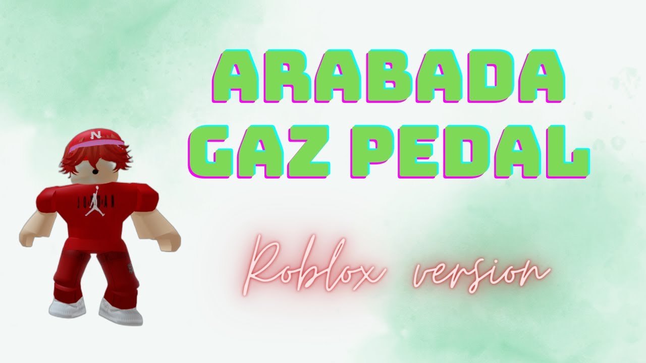 ARABADA GAZ PEDAL roblox version - YouTube