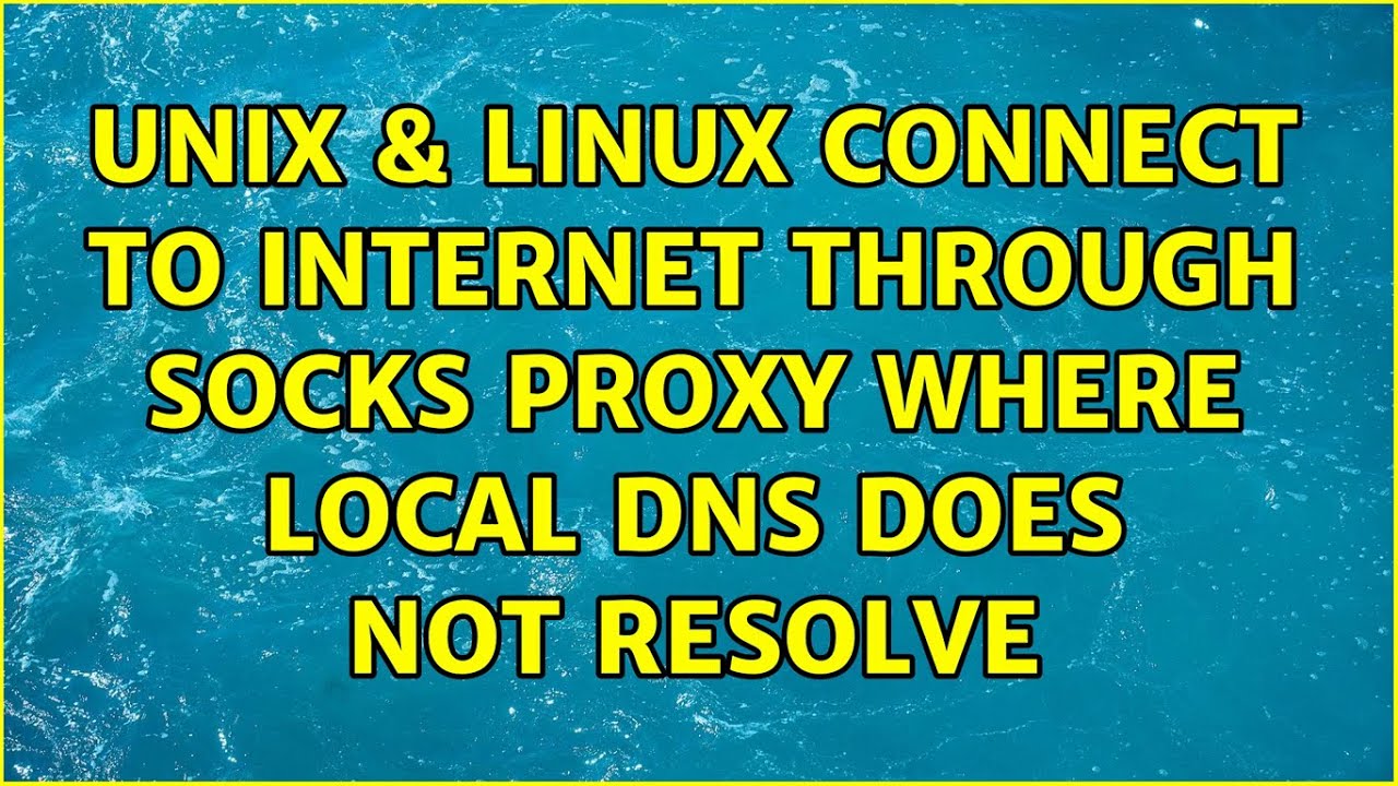Unix And Linux Connect To Internet Through Socks Proxy Where Local Dns Does Not Resolve Youtube