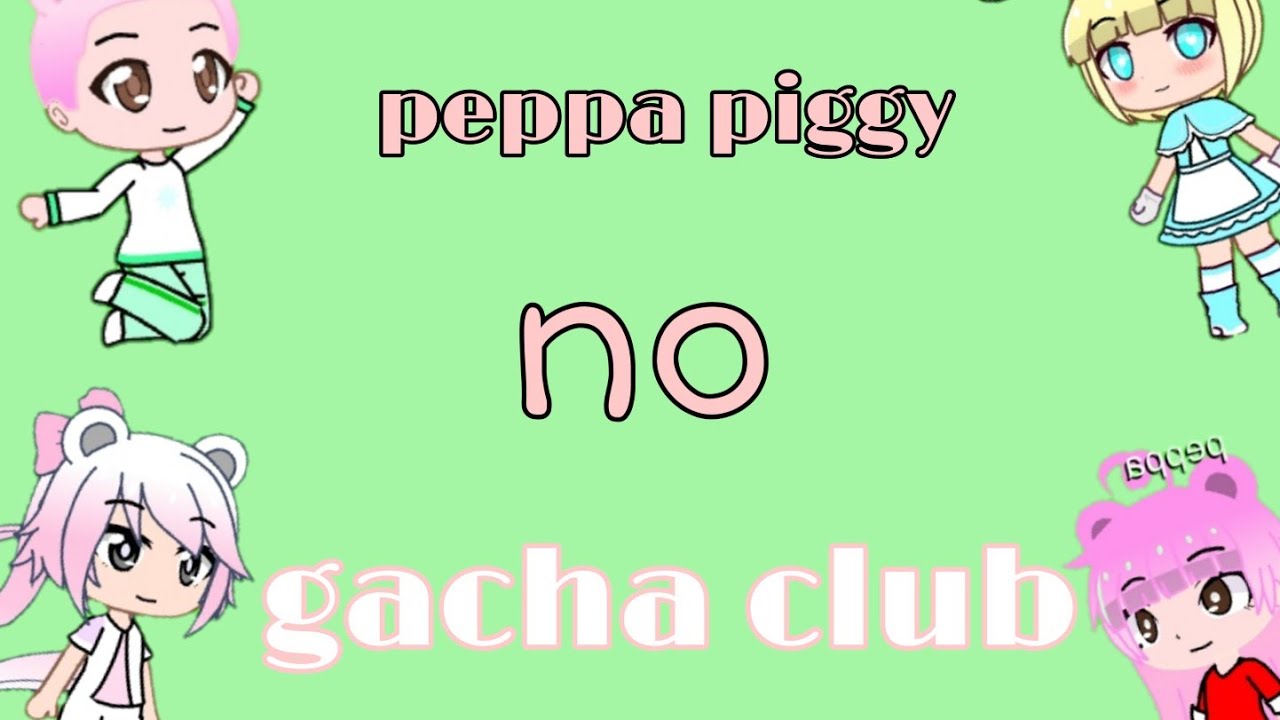 GaCha club (peppa piggy) - YouTube