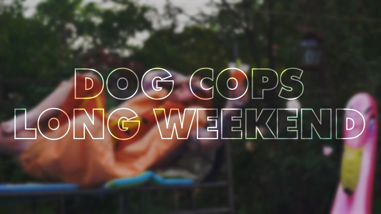 Dog Cops - Long Weekend (Official Video) - YouTube