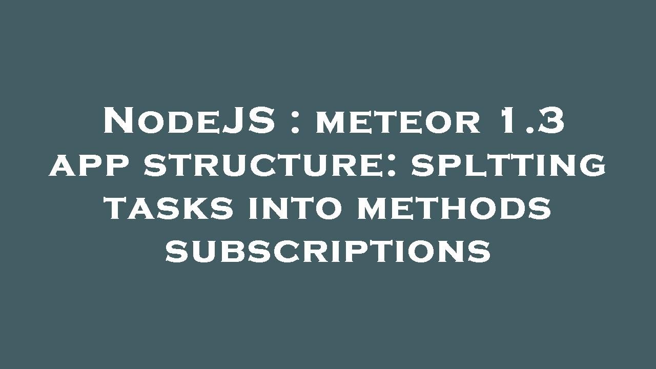 Nodejs Meteor 13 App Structure Spltting Tasks Into Methods Subscriptions Youtube