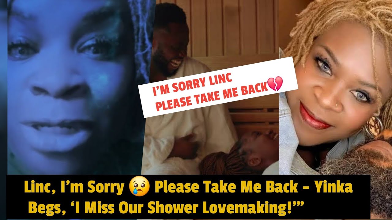 Linc, I’m Sorry 😢 Please Take Me Back – Yinka Begs, ‘I Miss Our Shower ...