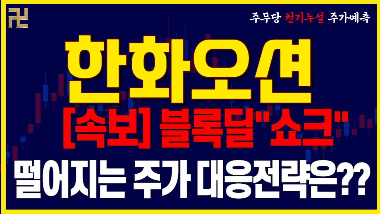 한화오션 주가전망 한화오션 블록딜 쇼크 떨어지는 주가 대응전략은한화오션주가 한화오션목표가 한화오션주가전망 한화