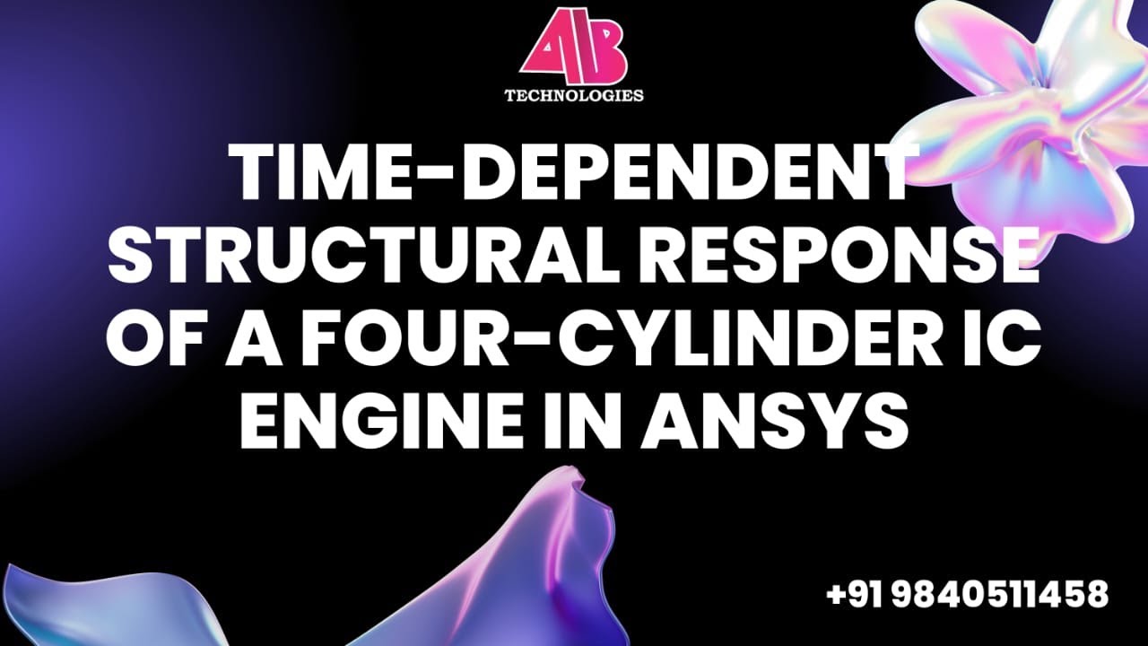TIME-DEPENDENT STRUCTURAL RESPONSE OF A FOUR-CYLINDER IC ENGINE IN ...