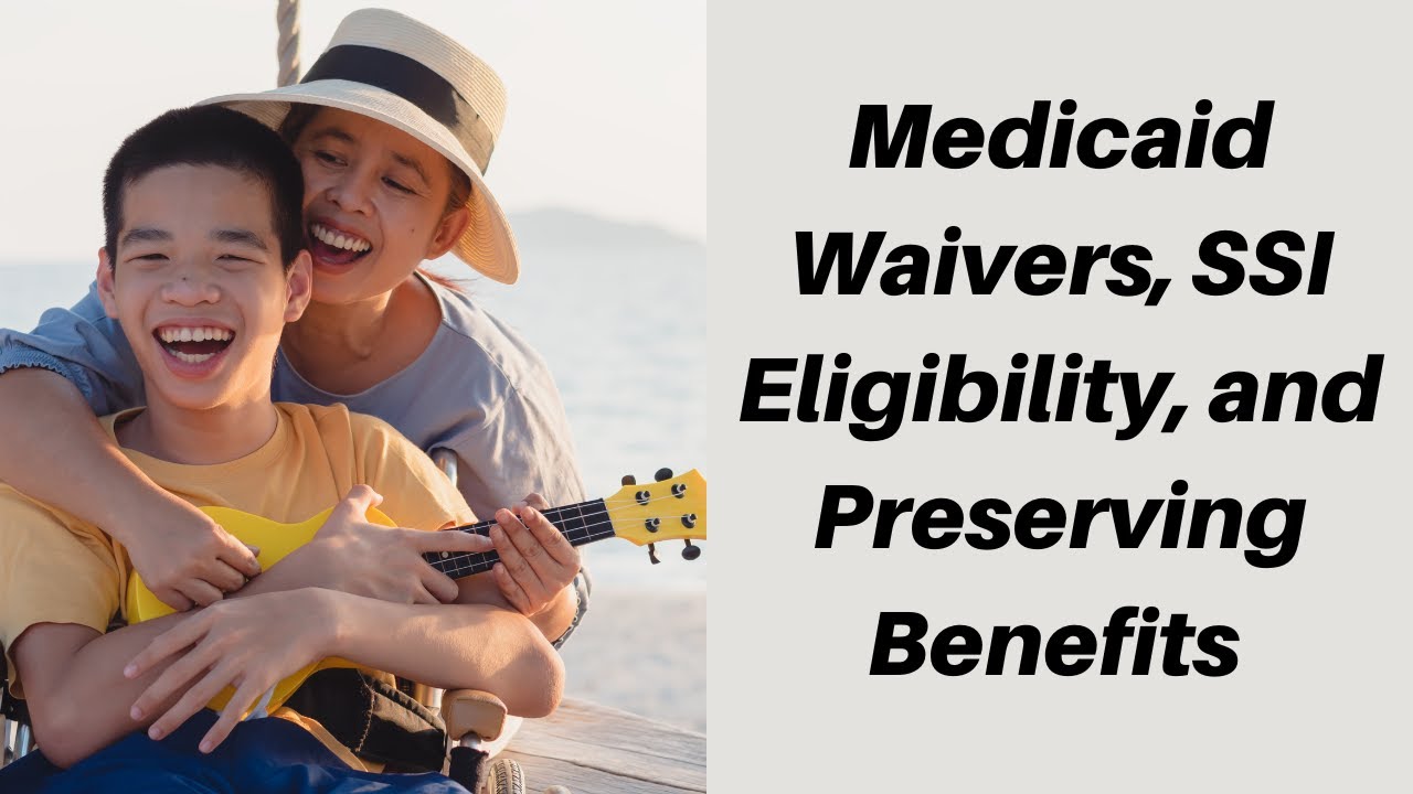 Special Needs Planning - Medicaid Waivers, SSI Eligibility, and ...