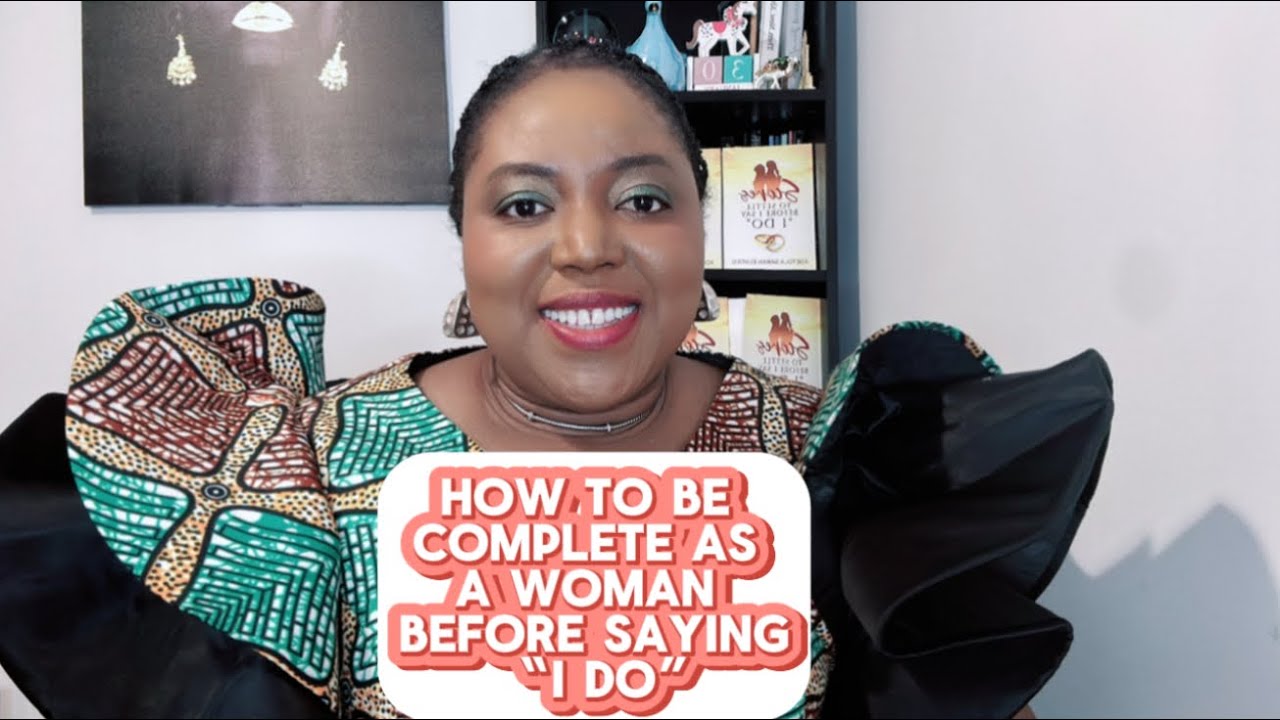 HOW TO BE COMPLETE AS A WOMAN BEFORE SAYING “I DO" - YouTube