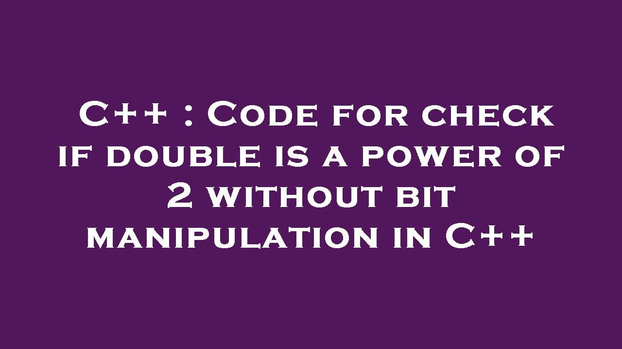 C Code For Check If Double Is A Power Of 2 Without Bit Manipulation c-code-for-check-if-double-is-a-power-of-2-without-bit-manipulation