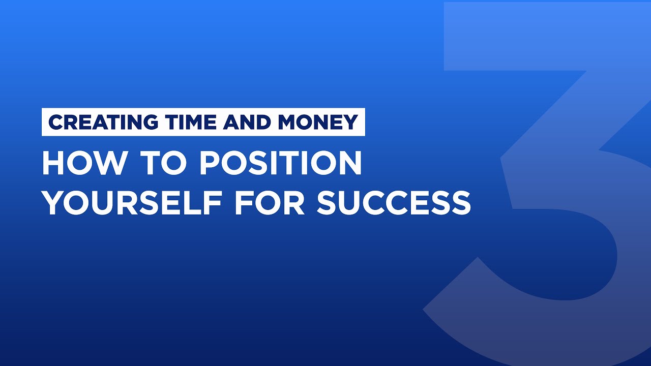 Creating Time and Money Part 3: How to Position Yourself for Success ...