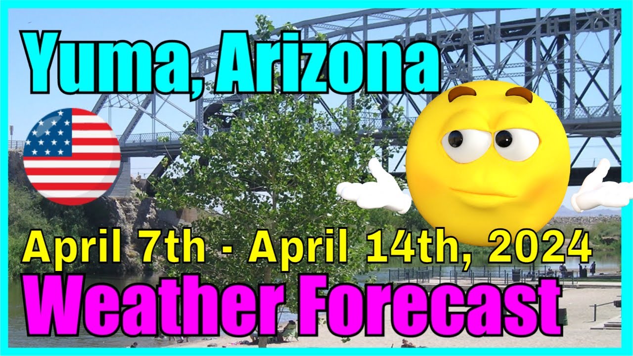 Yuma Arizona Weather Forecast April 7th - April 14th, 2024 - YouTube